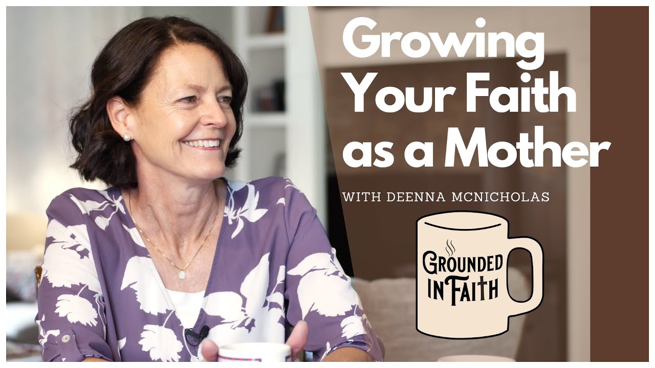 Ep 22 - Growing Your Faith as a Mother | Grounded in Faith - YouTube