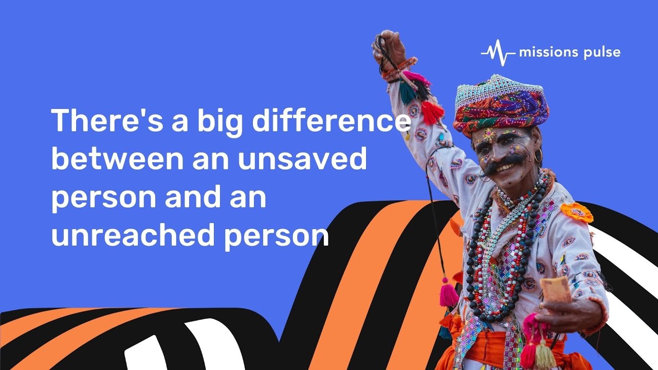 There's a big difference between an unsaved person and an unreached ...