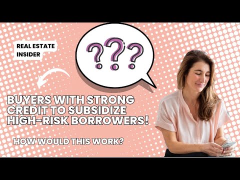 Buyers with strong credit scores and Higher Down Payments to subsidize ...