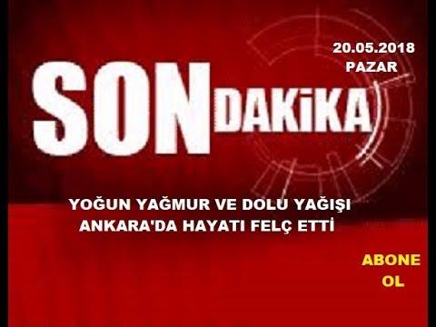 ANKARA'DA YOĞUN DOLU VE YAĞMUR YAĞIŞI HAYATI FELÇ ETTİ 20.05.2018