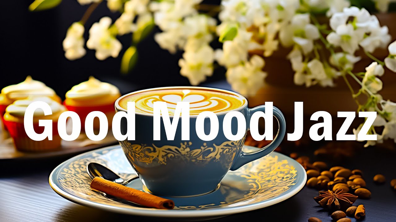 Good Mood Jazz Music - Relax Upbeat Morning Jazz Cafe Instrumental ...