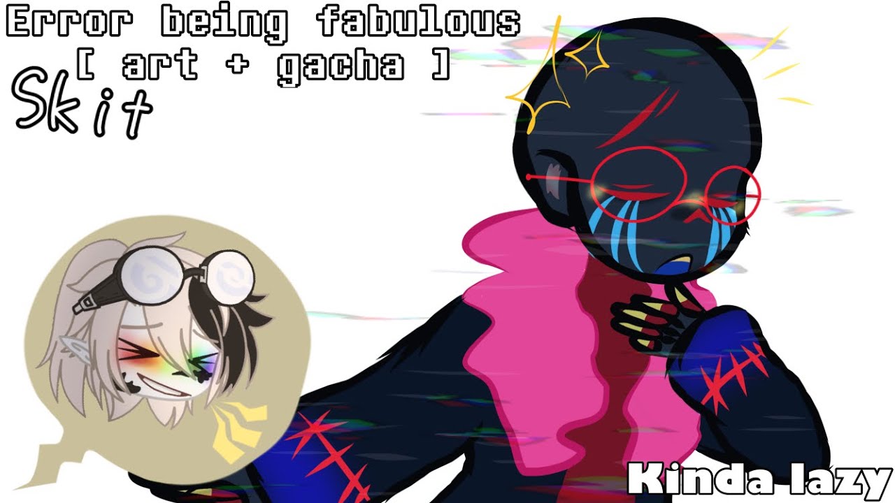 [] Error being fabulous SKIT [] ErR0R sans | art + gacha | Ft. Ink sans ...