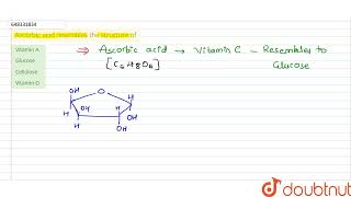Ascorbic acid resembles the structure of  | 12 | PROTEINS AND NUCLEIC ACIDS  | CHEMISTRY | AAKAS...