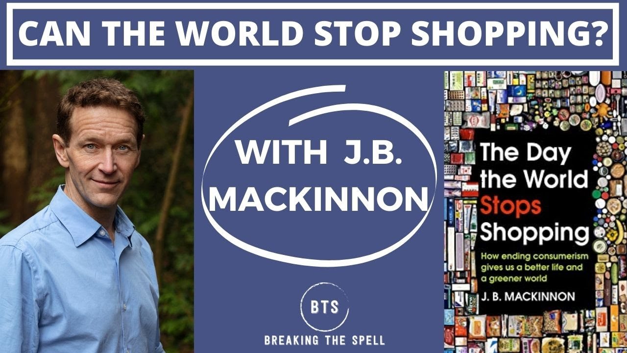 Can We Stop Shopping? A Conversation with J.B. MacKinnon on 'The Day ...