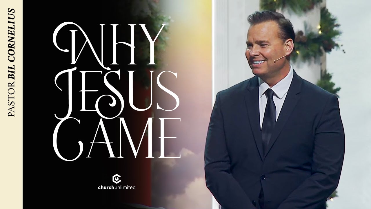 Why Jesus Came // Pastor Bil Cornelius // Church Unlimited - YouTube