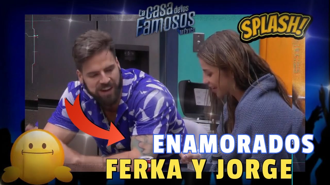 FERKA Y JORGE LA NUEVA PAREJA DE LA CASA? - LA CASA DE LOS FAMOSOS ...