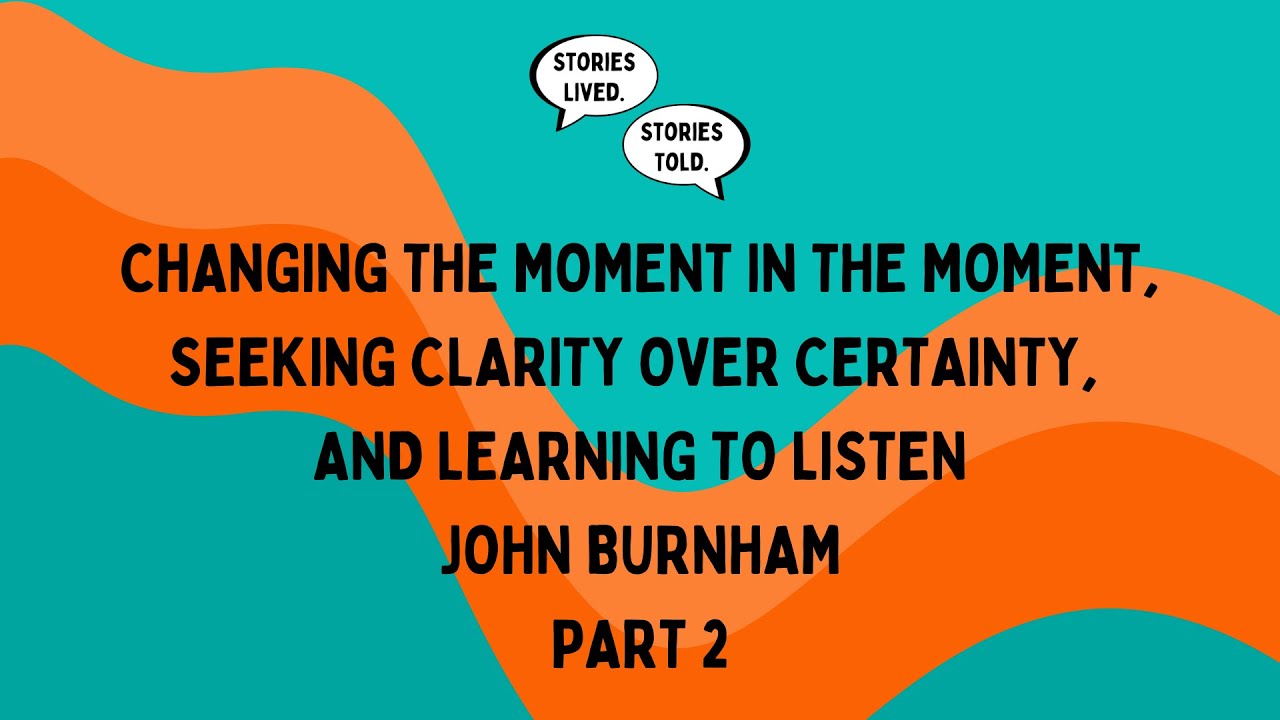 Changing The Moment In The Moment | John Burnham | Part 2 | Stories ...