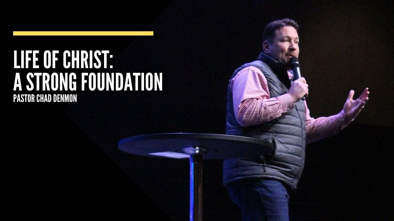 Life of Christ: A Strong Foundation with Pastor Chad Denmon - YouTube