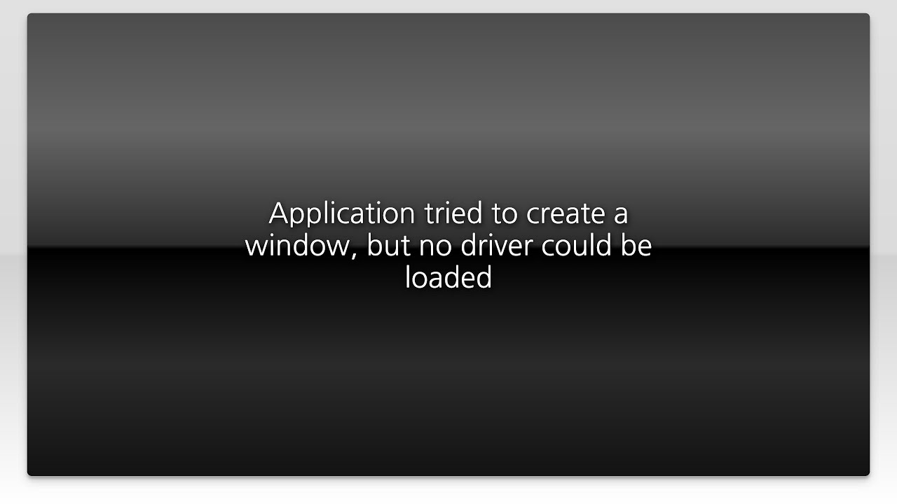 Application Tried To Create A Window But No Driver Could Be Loaded Application Tried To Create A Window But No Driver Could Be Loaded