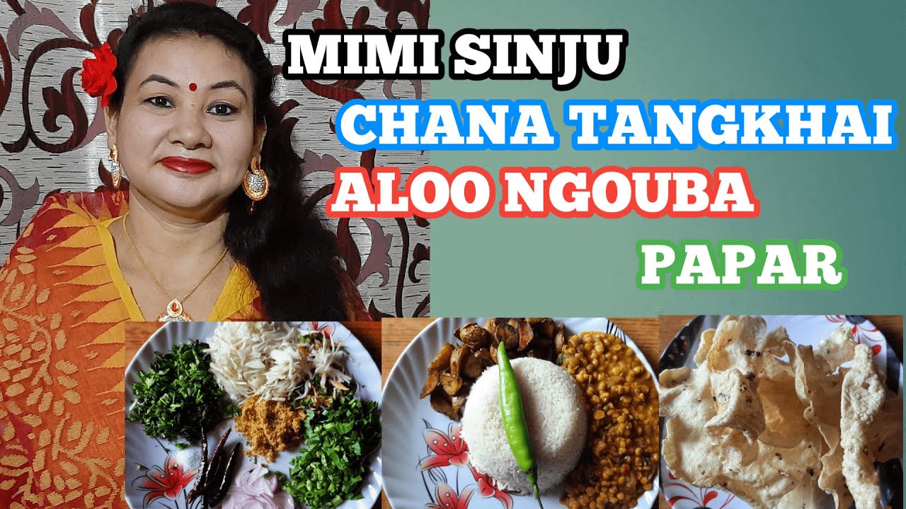 MIMI SINJU , CHANA TANGKHAI , ALOO NGOUBA GA PAPAR | Manipuri dishes ...