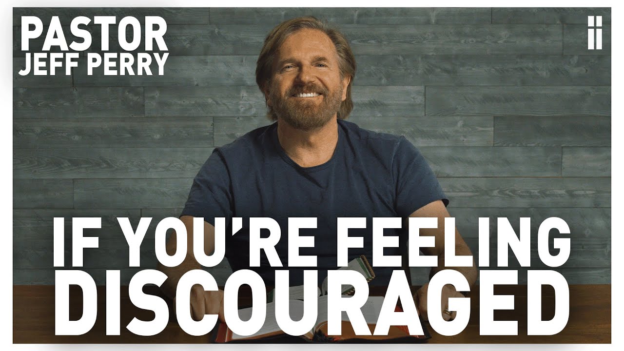 What To Do When You Feel Discouraged | Pastor Jeff Perry - YouTube