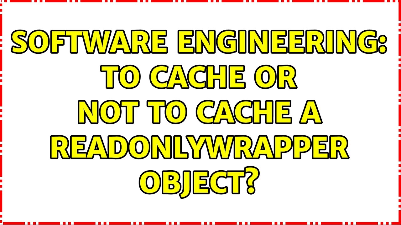 Software Engineering: To cache or not to cache a ReadOnlyWrapper object ...