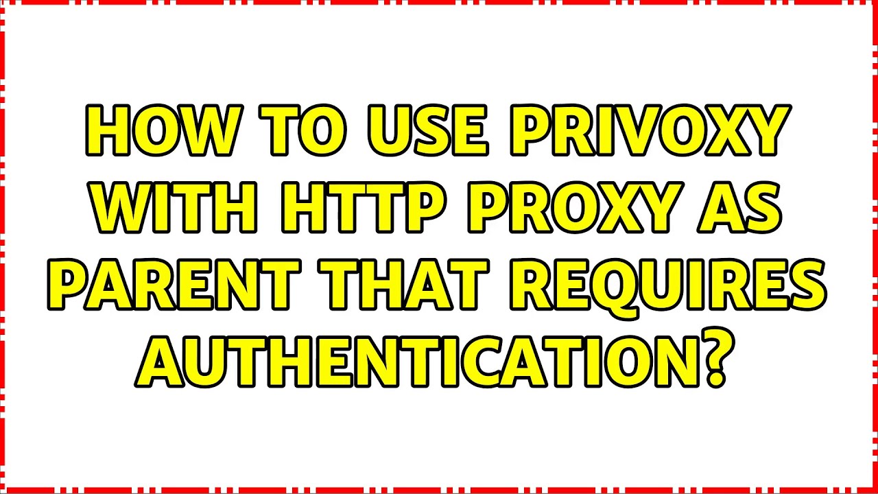 How to use privoxy with http proxy as parent that requires ...