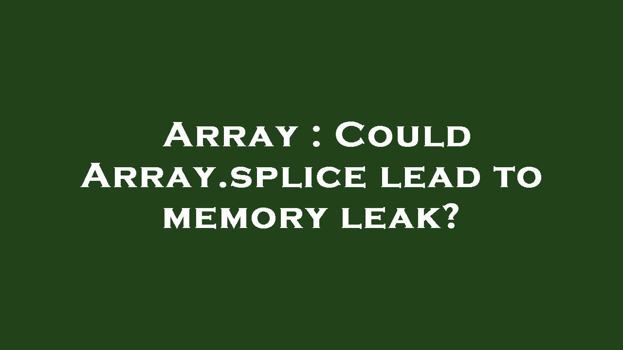 Array Could Arraysplice Lead To Memory Leak Youtube