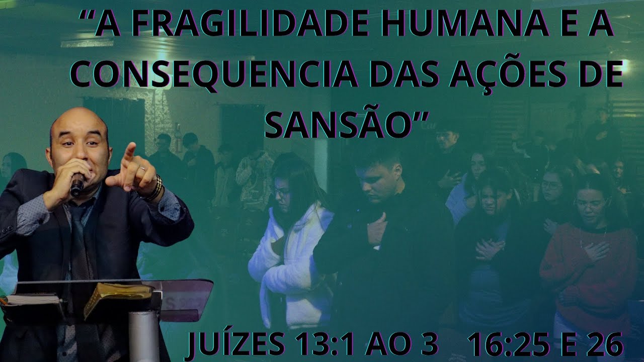 A FRAGILIDADE HUMANA E A CONSEQUENCIA DAS AÇÕES DE SANSÃO.\PR. ANDERSON ...