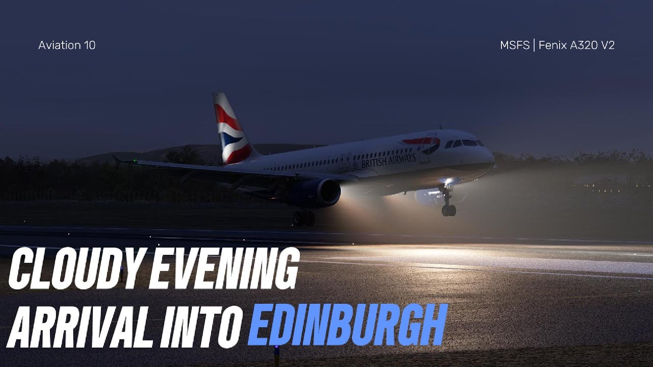 MSFS | Cloudy evening arrival into Edinburgh | Fenix A320 V2 | EIS 1 VISUAL MOD + APRC MOD ...