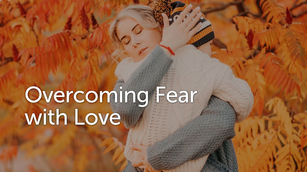 Overcoming Fear With Love - YouTube