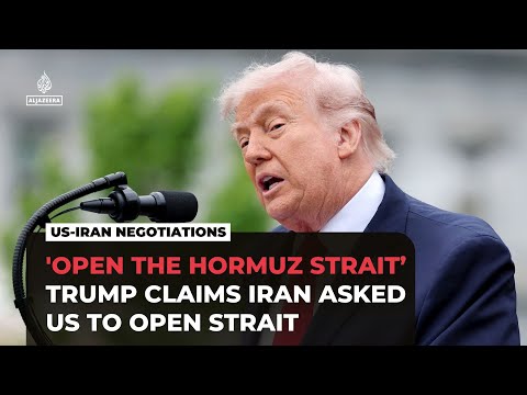 Trump claims Iran has asked US to open Strait of Hormuz