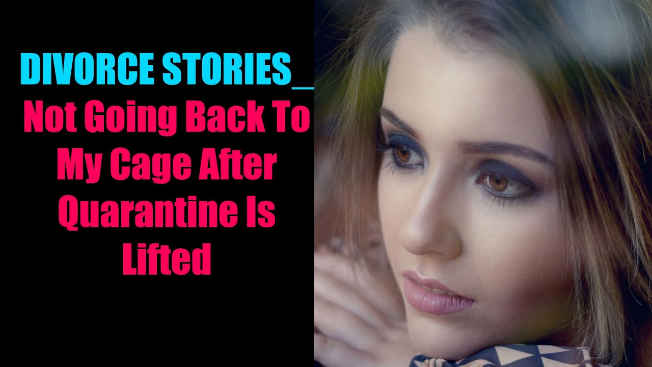 DIVORCE STORIES_ Not Going Back To My Cage After Quarantine Is Lifted ...
