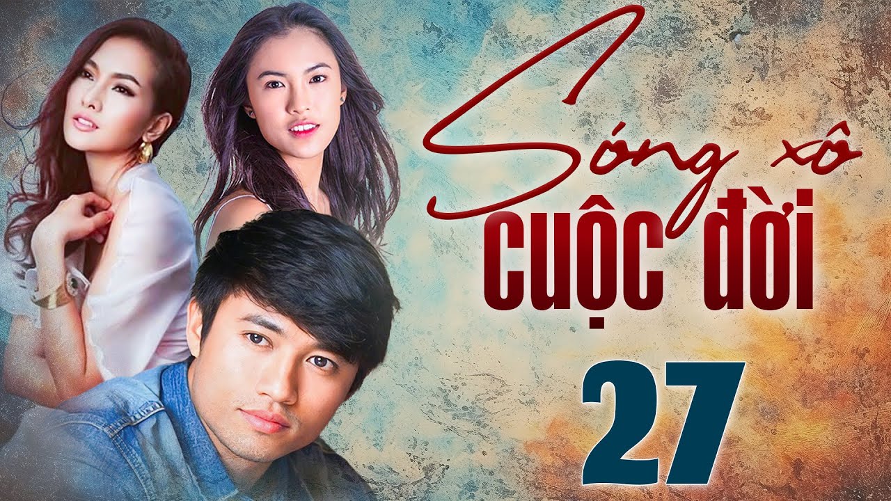 SÓNG XÔ CUỘC ĐỜI Tập 27 | Phim Việt Nam Hay Mới Nhất | Phim Bộ Việt Nam ...