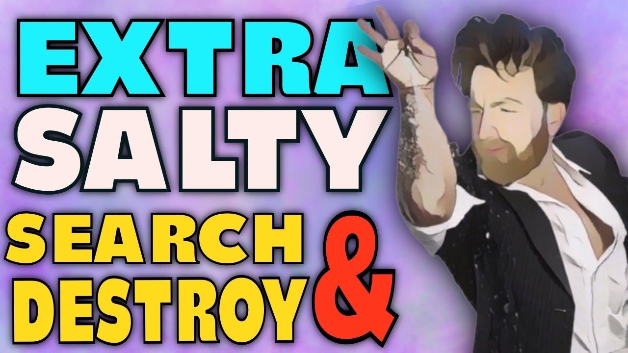 EXTRA SALTY SEARCH & DESTROY MOMENTS - YouTube