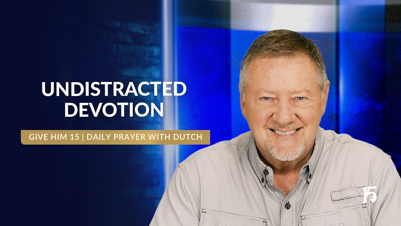 Undistracted Devotion | Give Him 15: Daily Prayer with Dutch | March 25, 2025 - YouTube