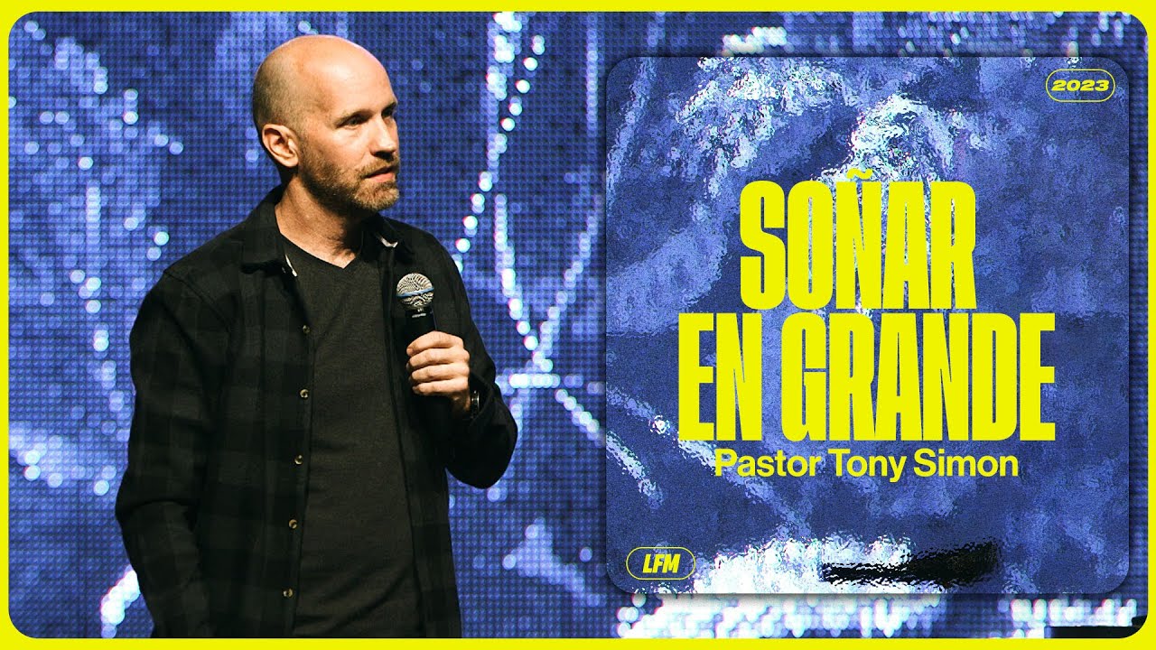 Soñar en grande – Ps. Tony Simon - YouTube