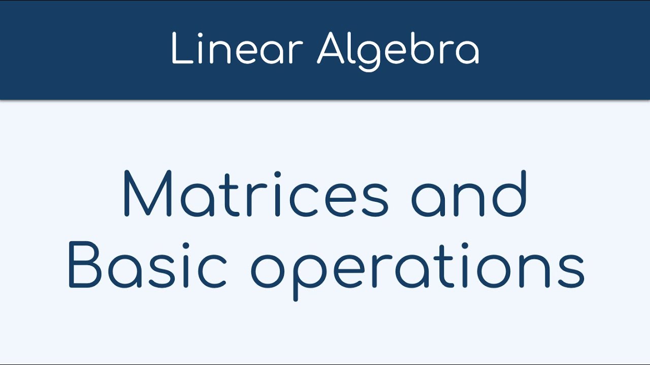 Linear Algebra | Matrices and Basic operations - YouTube