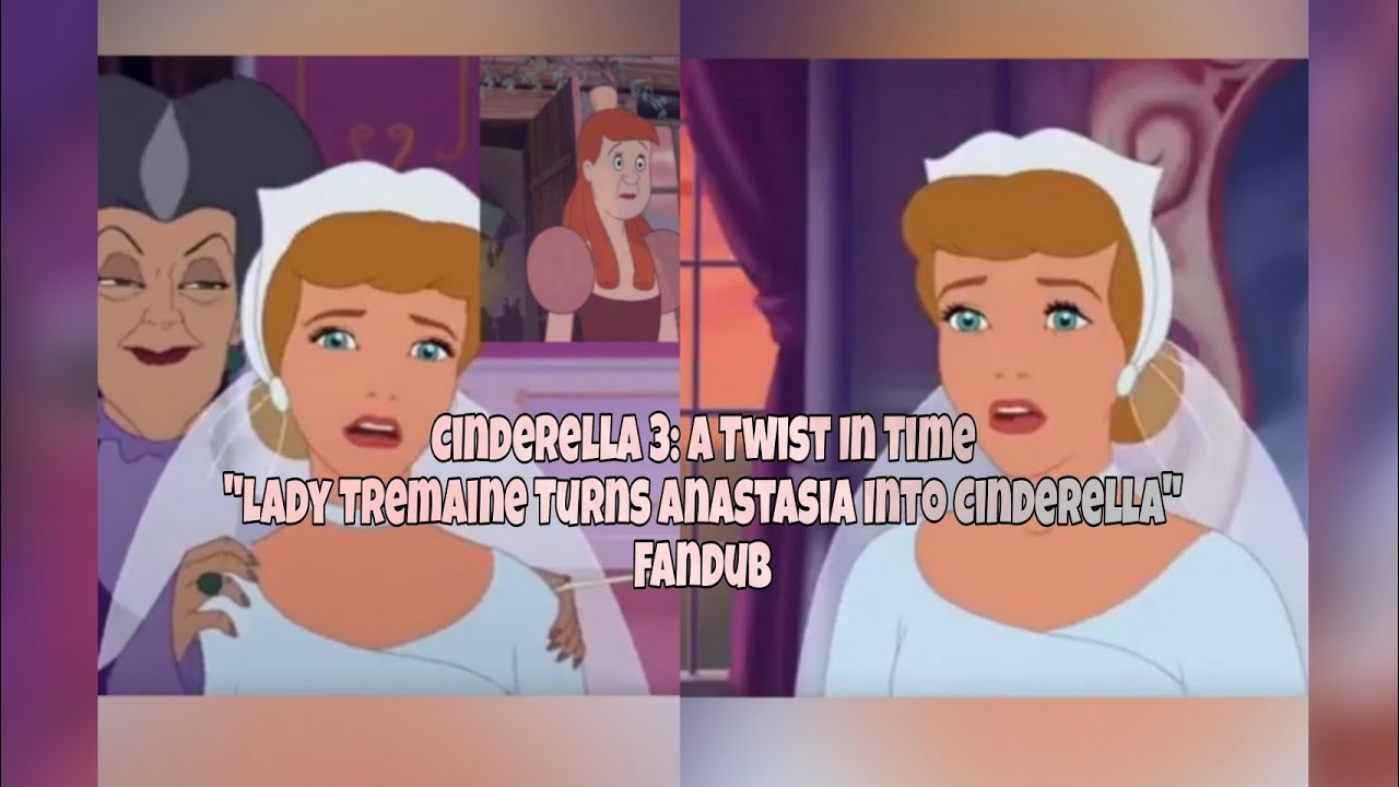 Cinderella 3 "Lady Tremaine Turns Anastasia Into Cinderella" Fandub(Me ...