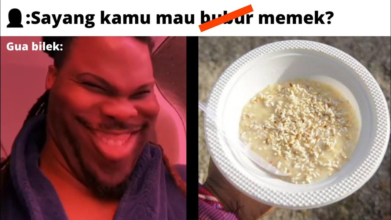 Meme 'ketika lu ditawarin makan bubur meme*😧😋😋' - YouTube