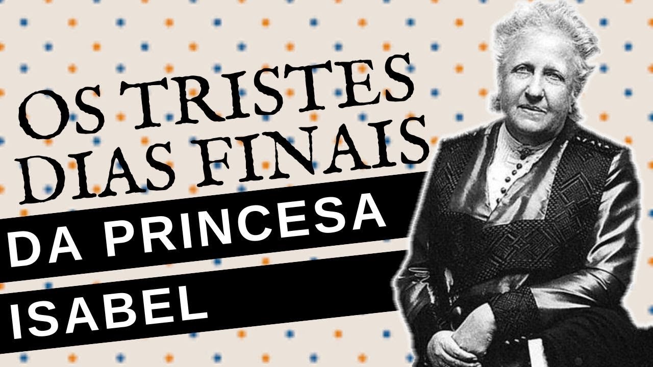 COMO FOI A VIDA DA PRINCESA ISABEL APÓS O FIM DO IMPÉRIO NO BRASIL ...