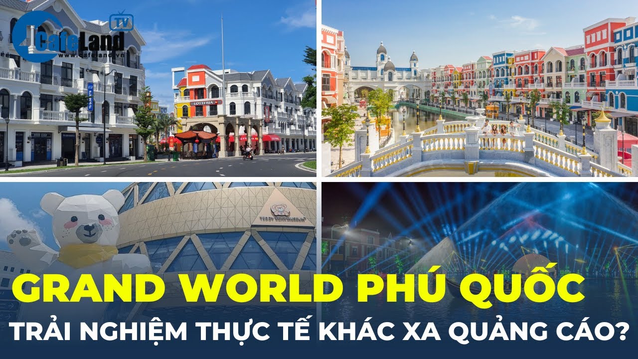 Trải nghiệm Grand World của VinGroup tại Phú Quốc: Thực tế có giống như ...