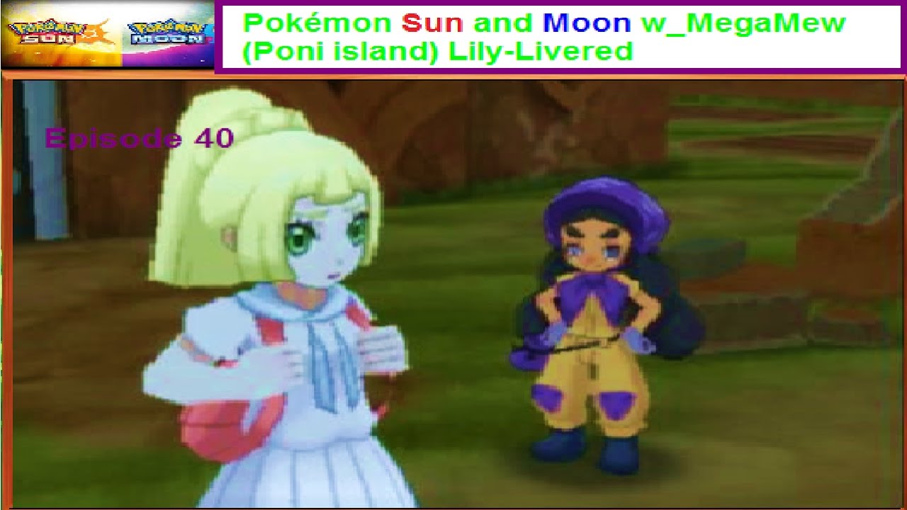 Pokémon Sun and Moon w MegaMew Episode 40 Poni island Lily Livered ...