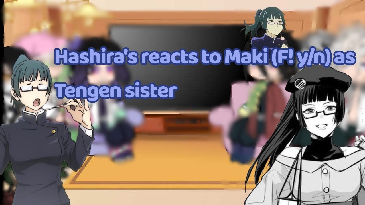 ||Hashira's reacts to Maki F! y/n as Tengen's sister||Original|| Sorta ...