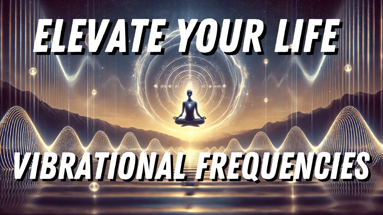Elevate Your Life with Vibrational Frequencies - YouTube