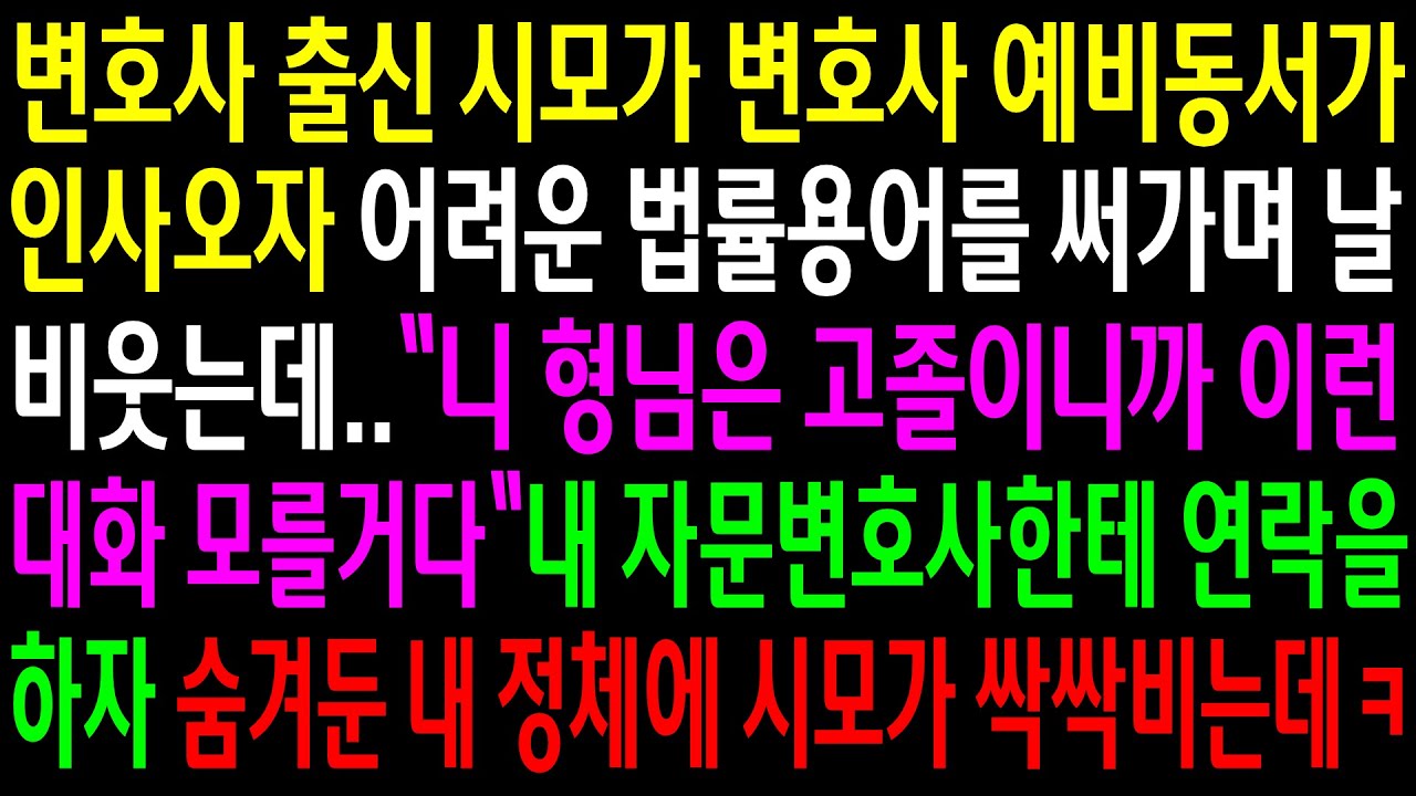 실화사연변호사 출신 시모가 변호사 예비동서가 인사오자 어려운 법률용어를 써가며 날 비웃는데내 자문변호사한테 연락을 하자