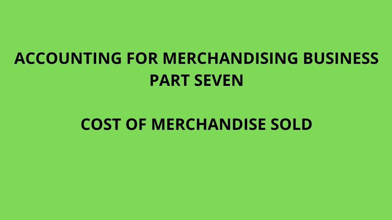 ACCOUNTING FOR MERCHANDISING BUSINESS PART SEVEN COST OF MERCHANDISE ...