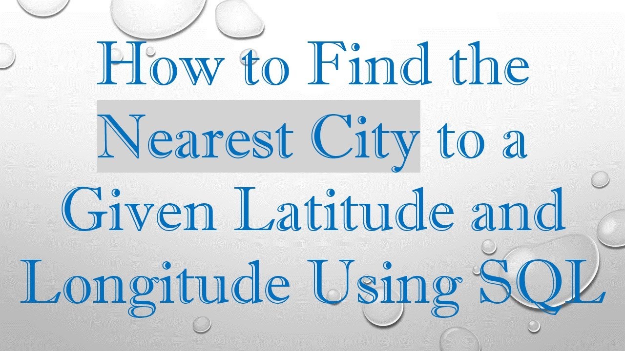 How To Find The Nearest City To A Given Latitude And Longitude Using Sql Youtube