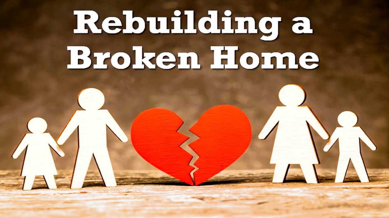 Rebuilding A Broken Home - YouTube