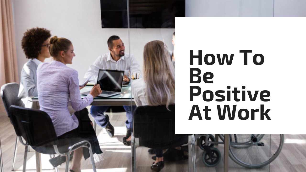 How To Be Positive At Work | Positive Attitude At Workplace. - YouTube