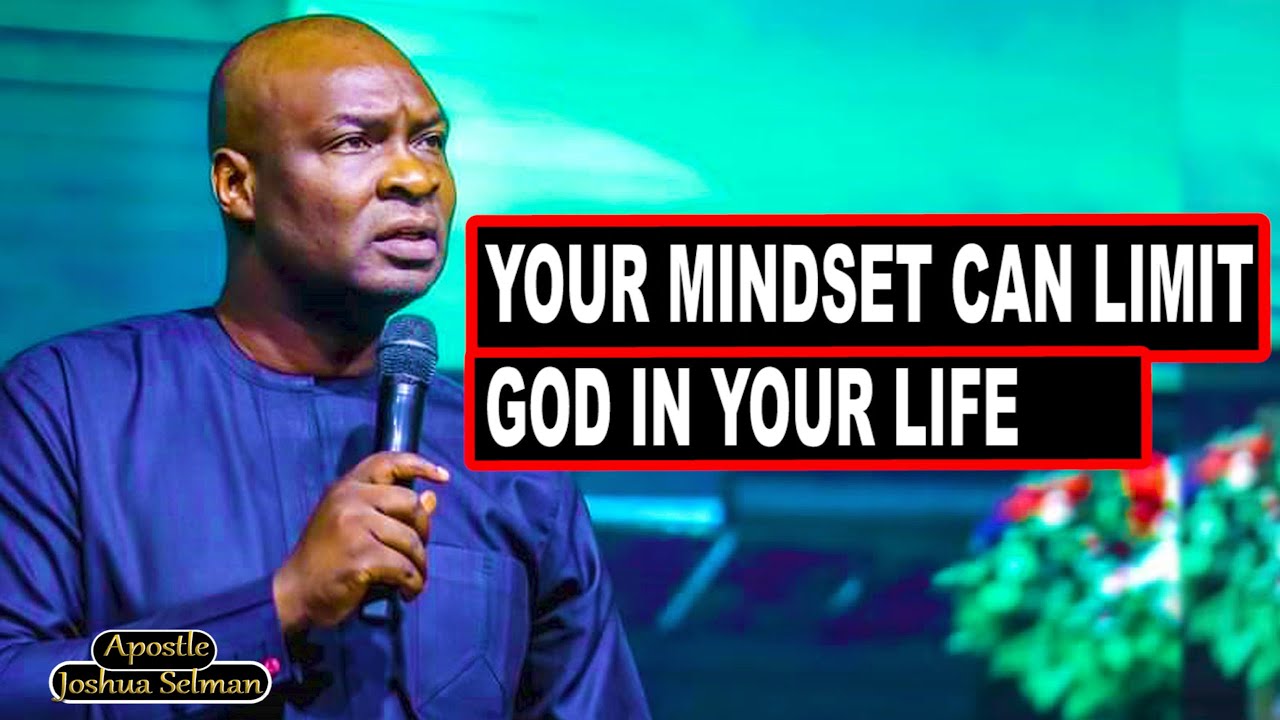 YOUR MINDSET CAN LIMIT GOD IN YOUR LIFE WITH APOSTLE JOSHUA SELMAN ...