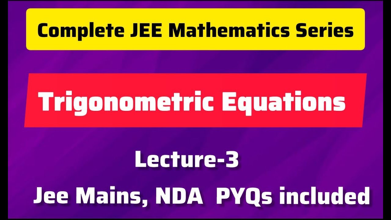 Trigonometric Equations -3 ( Basic to Advance Level for JEE MAINS, NDA ...