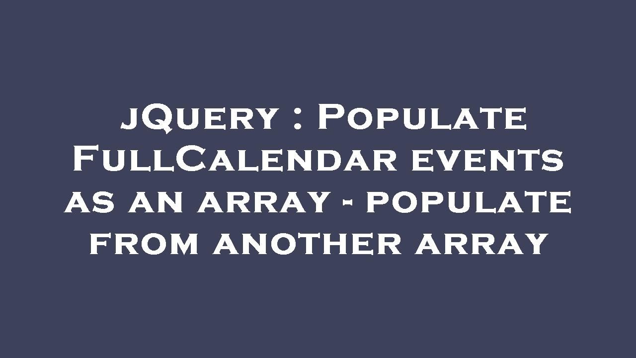 JQuery Populate FullCalendar Events As An Array Populate From jquery-populate-fullcalendar-events-as-an-array-populate-from