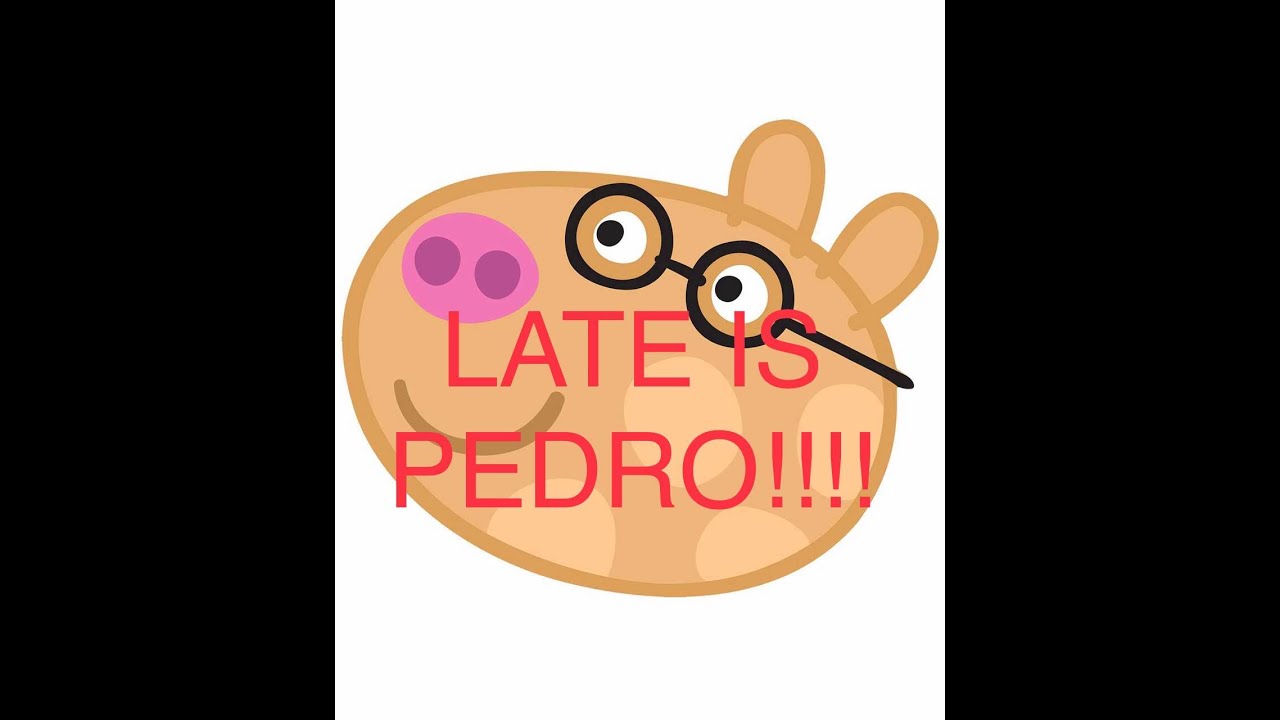 LATE IS PEDRO!!! - YouTube