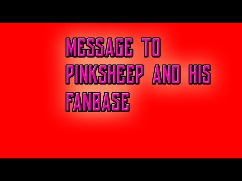 a message to pinksheep and his fanbase