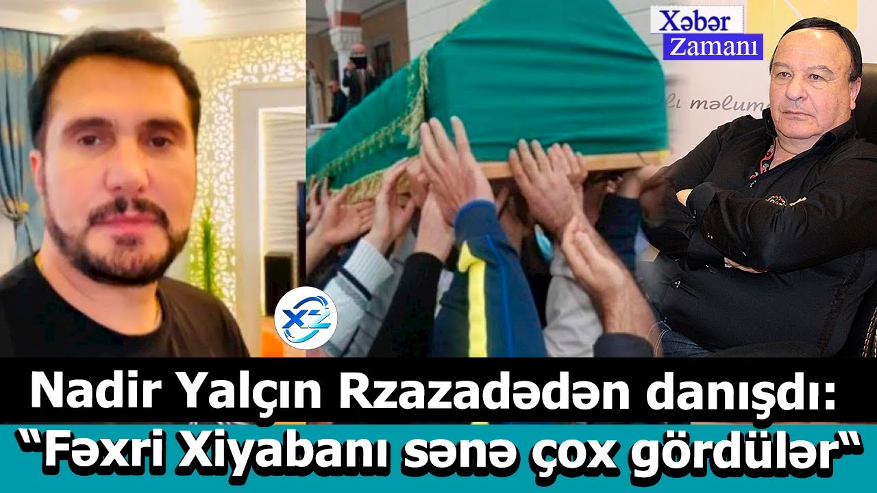 Nadir Yalçın Rzazadədən danışdı “Fəxri Xiyabanı sənə çox gördülər ...