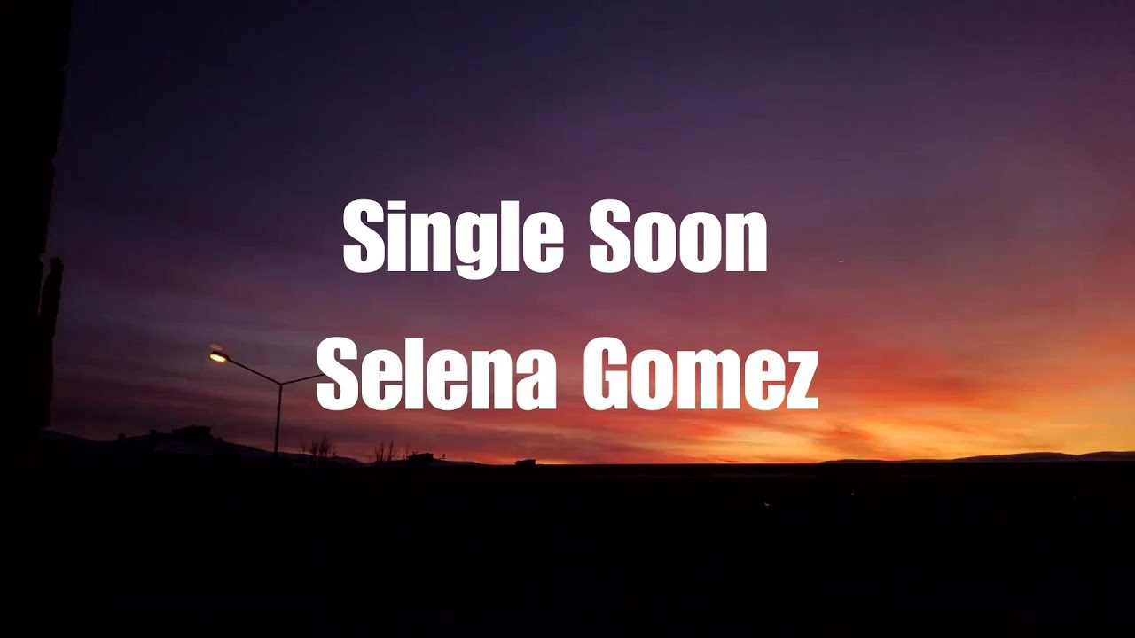 Selena Gomez - Single Soon (Lyrics) - YouTube