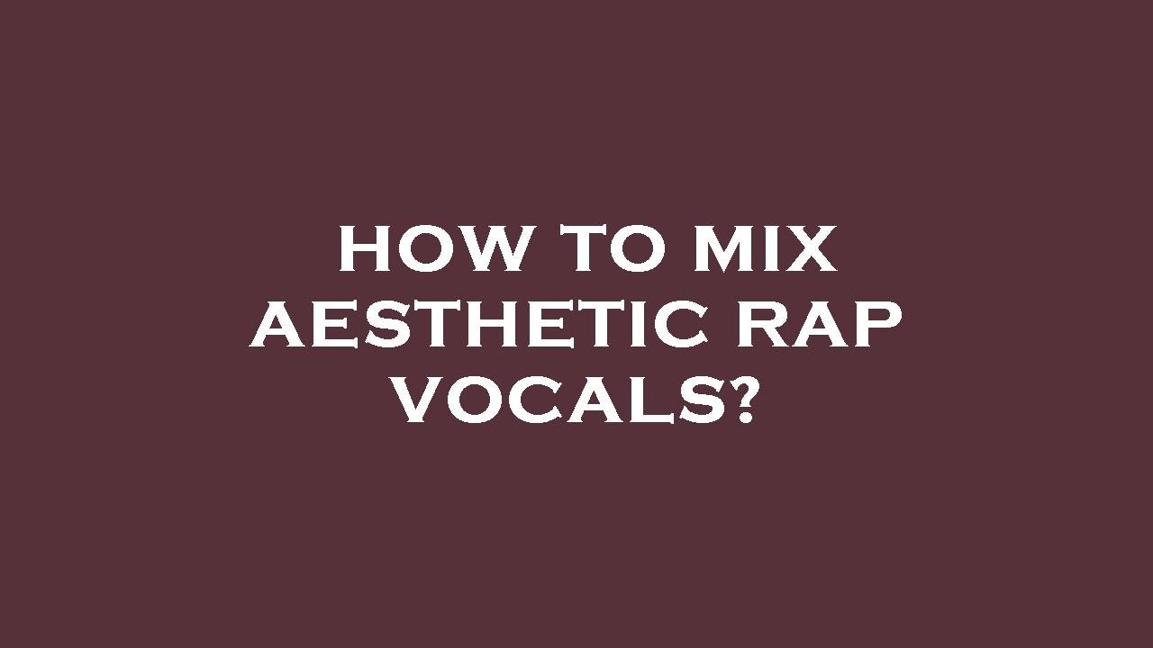 How to mix aesthetic rap vocals? - YouTube