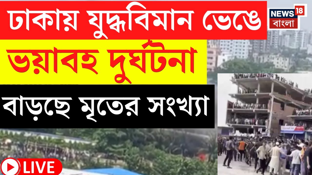 Bangladesh News LIVE | Dhaka য় যুদ্ধবিমান ভেঙে ভয়াবহ দুর্ঘটনা, বাড়ছে ...