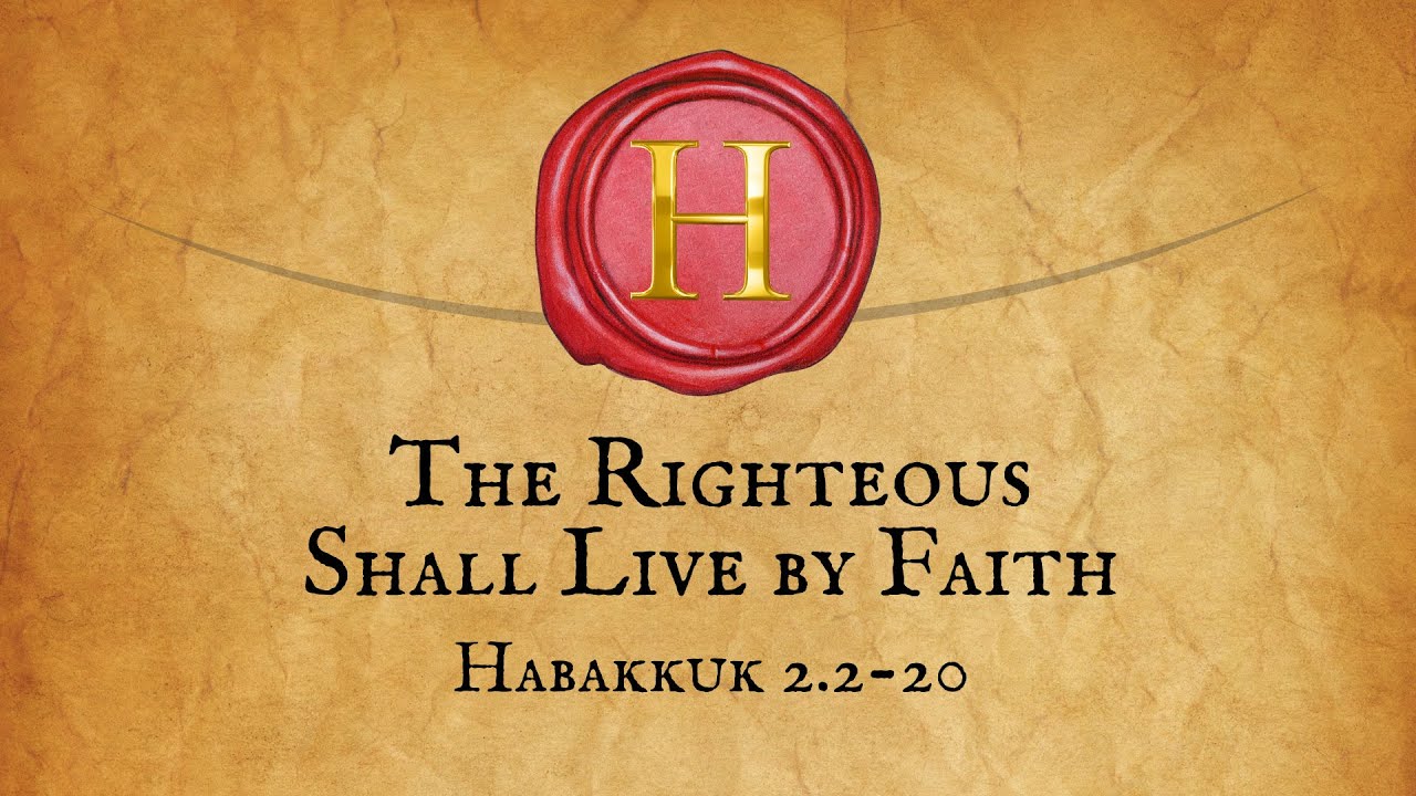 From Frustration to Faith | Part 4 | The Righteous Shall Live By Faith | Habakkuk 2.2-20 - YouTube